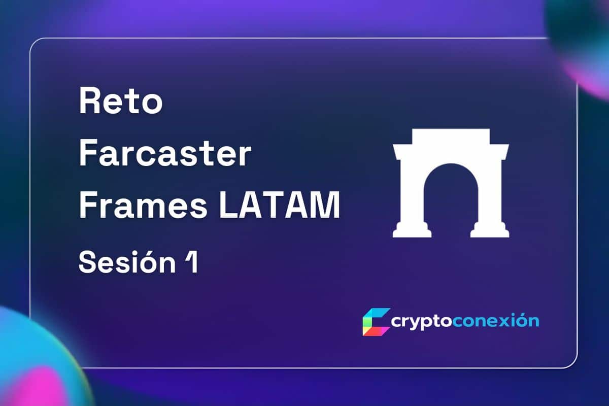 Reto Farcaster Frames LATAM - Sesión 1 • CryptoConexión